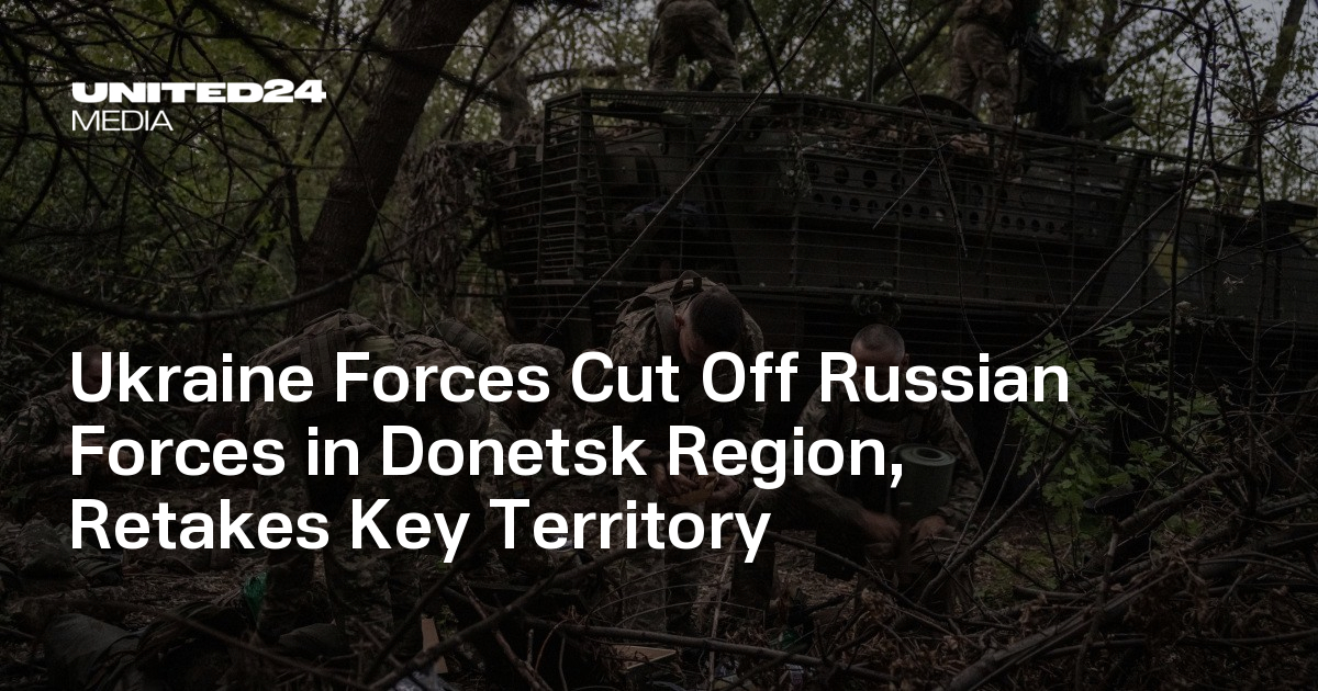 Ukraine Forces Cut Off Russian Forces in Donetsk Region, Retakes Key ...