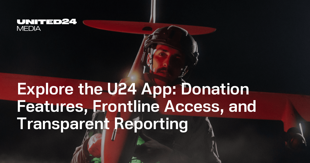 Explore the U24 App: Donation Features, Frontline Access, and Transparent Reporting — UNITED24 Media