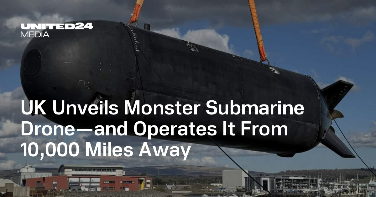 UK Unveils Monster Submarine Drone—and Operates It From 10,000 Miles ...