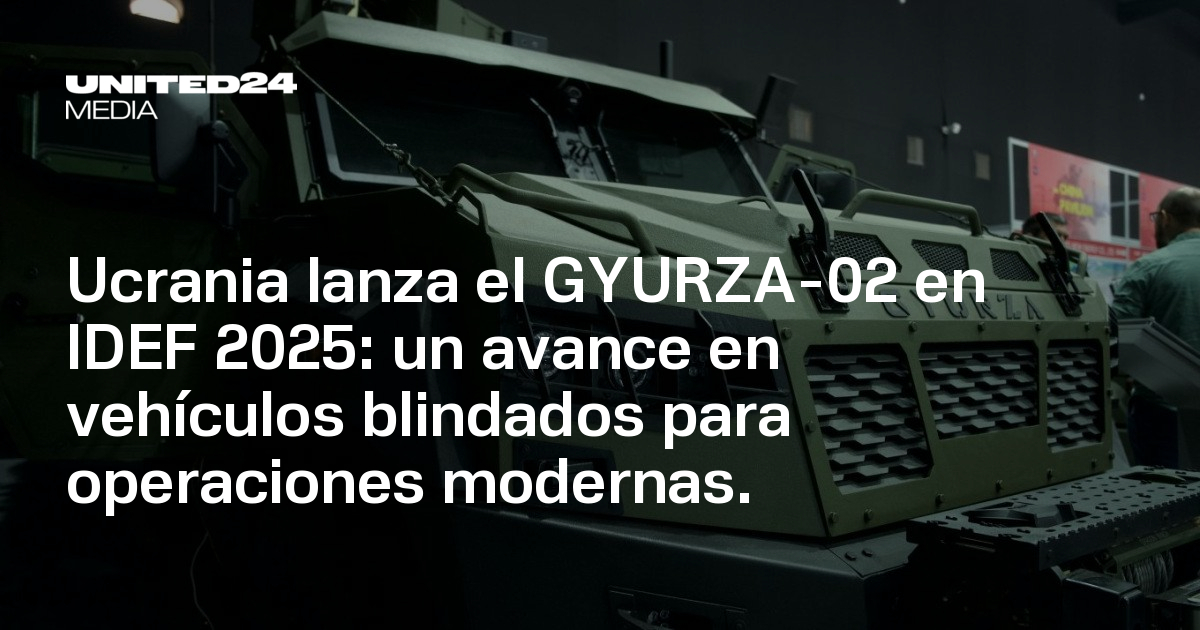 Ucrania lanza el GYURZA-02 en IDEF 2025: un avance en vehículos blindados para operaciones ...