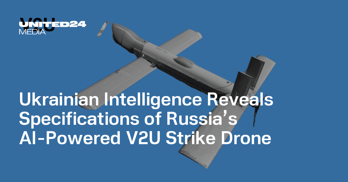 Ukrainian Intelligence Reveals Specifications of Russia’s AI-Powered V2U Strike Drone — UNITED24 ...