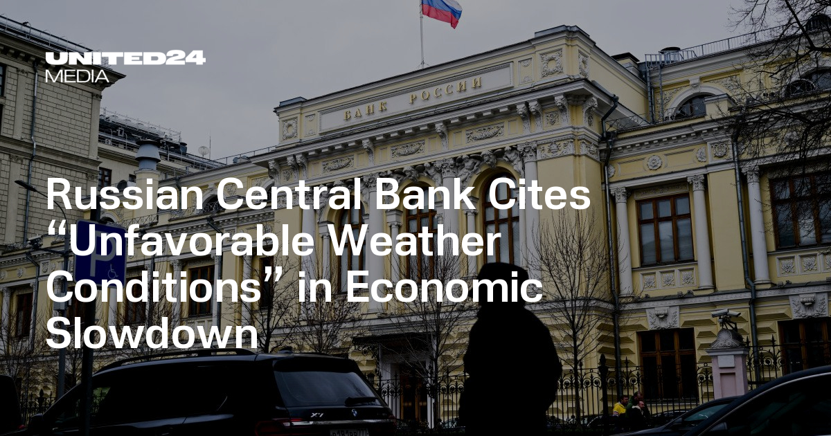Russian Central Bank Cites “Unfavorable Weather Conditions” in Economic ...