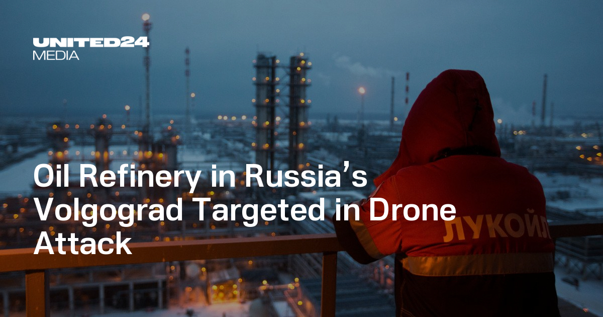 Oil Refinery in Russia’s Volgograd Targeted in Drone Attack — UNITED24 ...