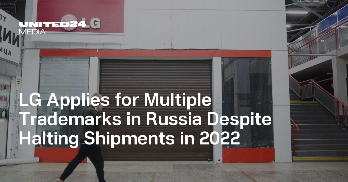 LG Applies for Multiple Trademarks in Russia Despite Halting Shipments ...