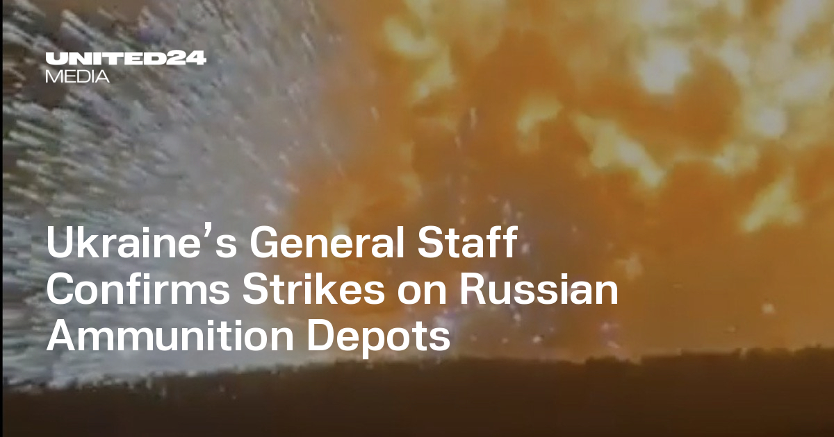 Ukraine’s General Staff Confirms Strikes on Russian Ammunition Depots ...