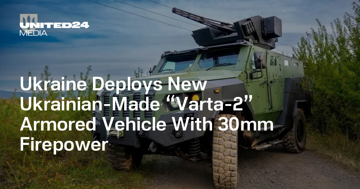 Ukraine Deploys New Ukrainian-Made “Varta-2” Armored Vehicle With 30mm Firepower — UNITED24 Media
