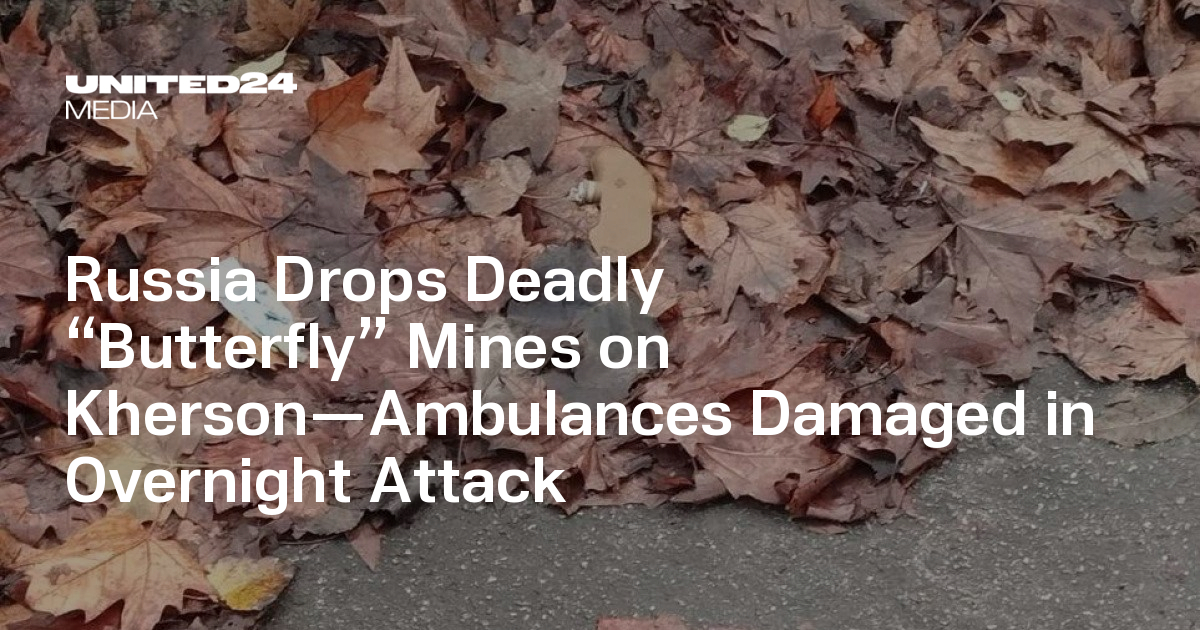 Russia Drops Deadly “Butterfly” Mines on Kherson—Ambulances Damaged in ...