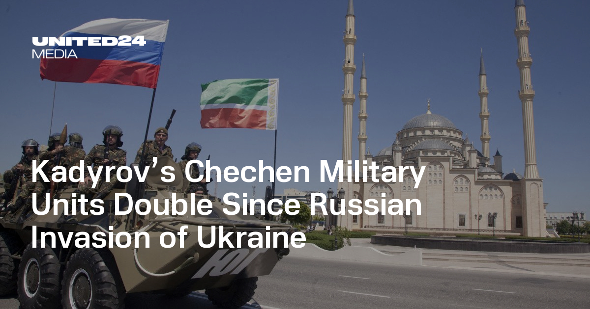 Kadyrov’s Chechen Military Units Double Since Russian Invasion of ...