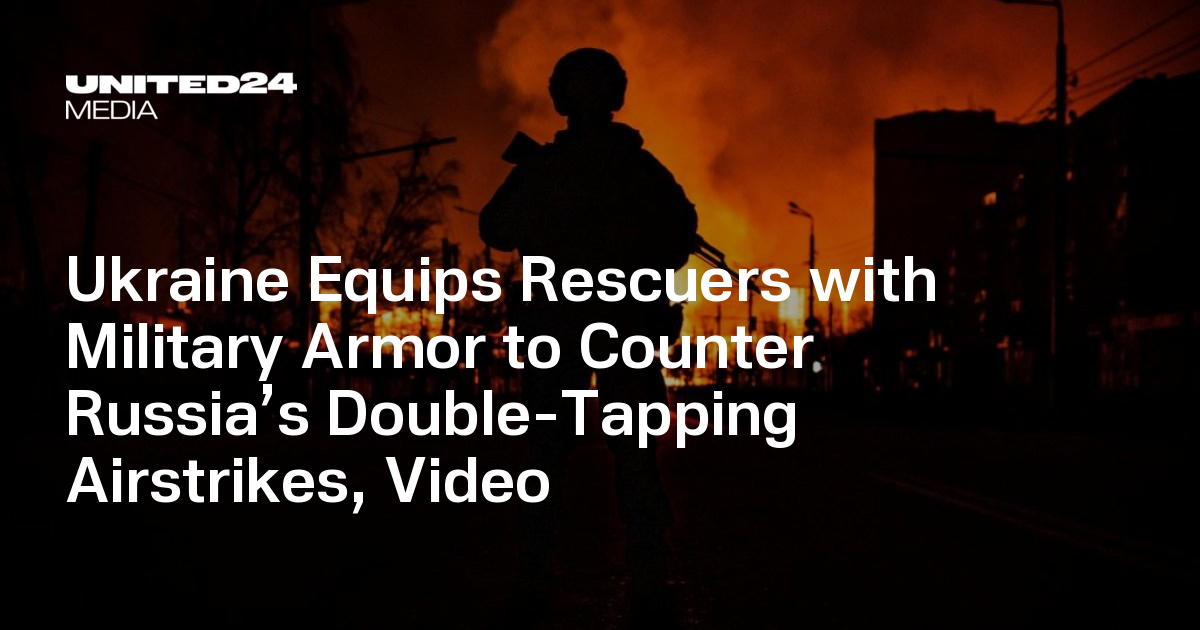 Ukraine Equips Rescuers with Military Armor to Counter Russia’s Double ...