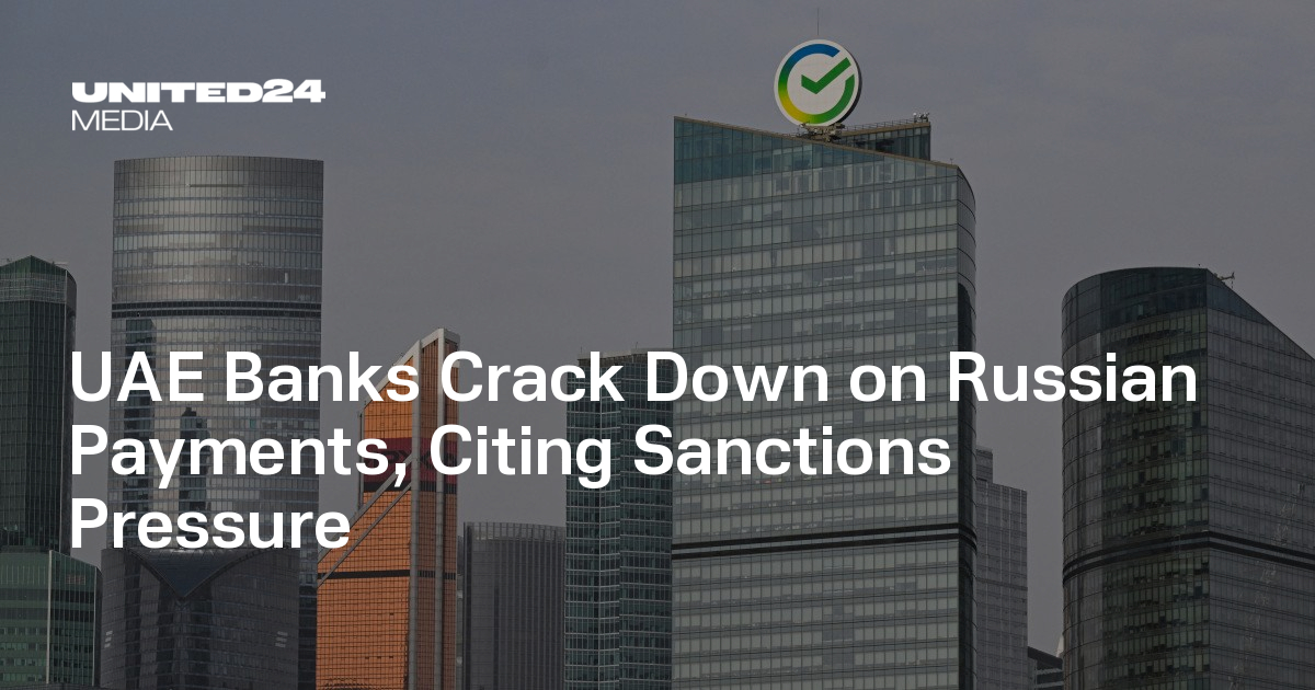 UAE Banks Crack Down on Russian Payments, Citing Sanctions Pressure ...