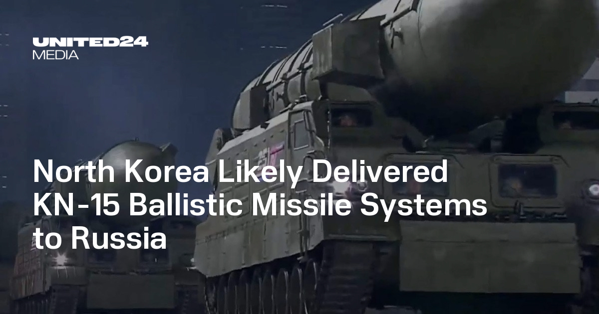 North Korea Likely Delivered KN-15 Ballistic Missile Systems to Russia ...