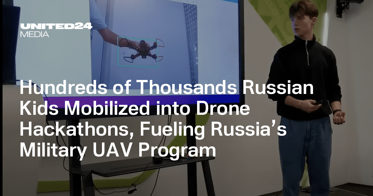 Hundreds of Thousands Russian Kids Mobilized into Drone Hackathons, Fueling Russia’s Military ...