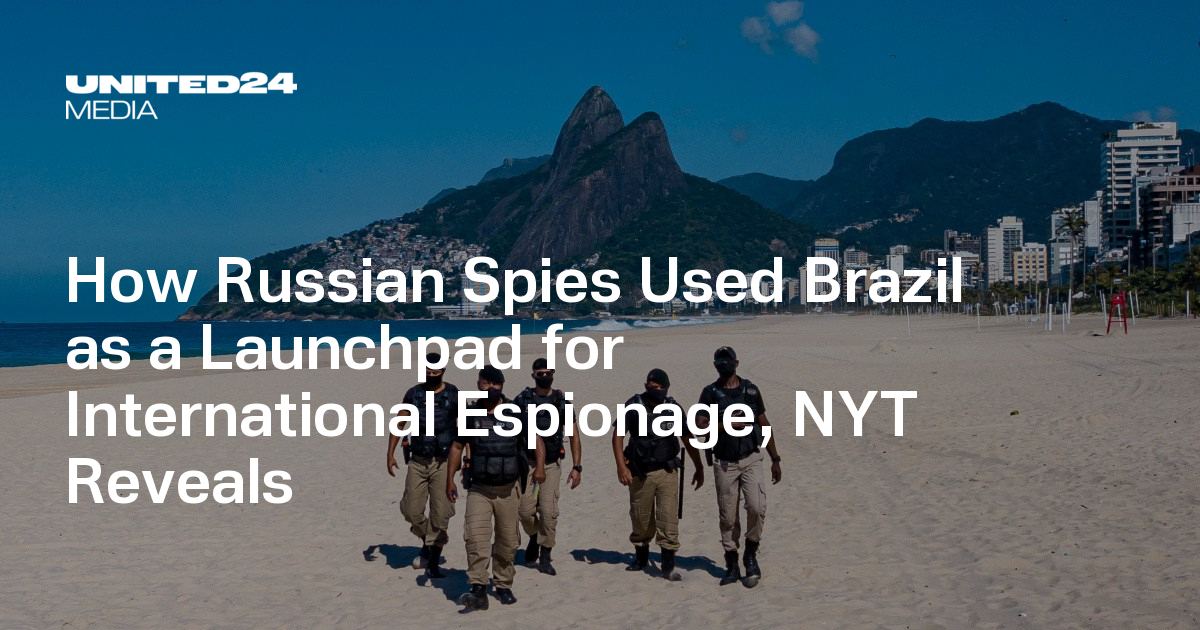 How Russian Spies Used Brazil as a Launchpad for International Espionage, NYT Reveals — UNITED24 ...