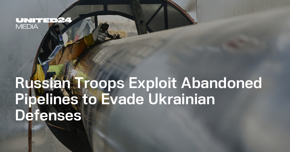 Russian Troops Exploit Abandoned Pipelines to Evade Ukrainian Defenses ...