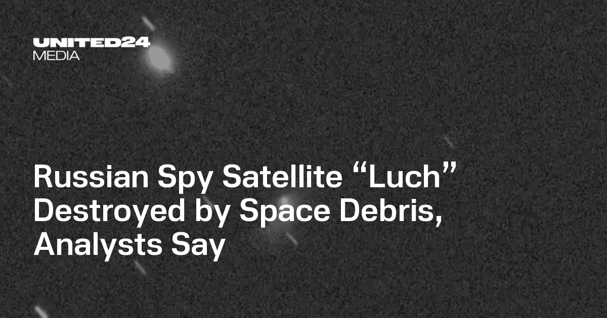 Russian Spy Satellite “Luch” Destroyed by Space Debris, Analysts Say ...
