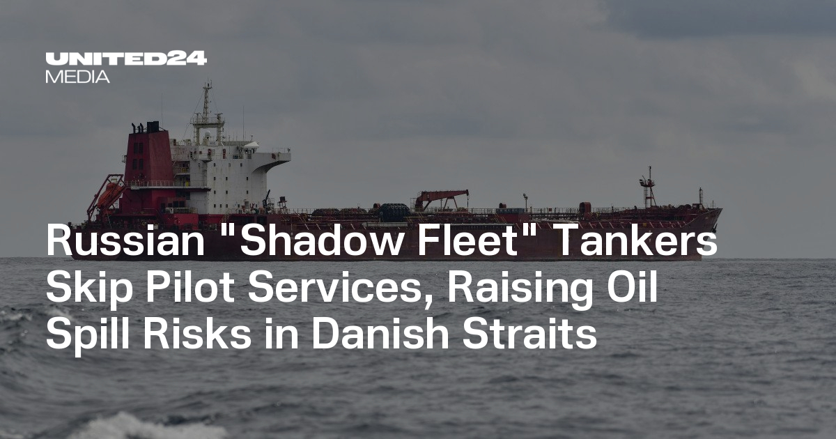 Russian "Shadow Fleet" Tankers Skip Pilot Services, Raising Oil Spill ...