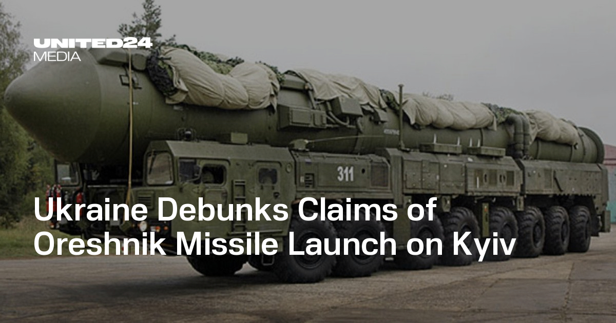 Ukraine Debunks Claims of Oreshnik Missile Launch on Kyiv — UNITED24 Media