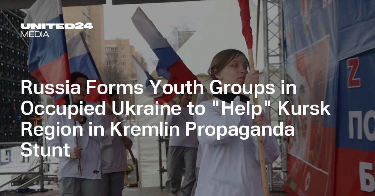 Ukrainian Center Exposes Kremlin's Plan to Send Youth Volunteers for ...