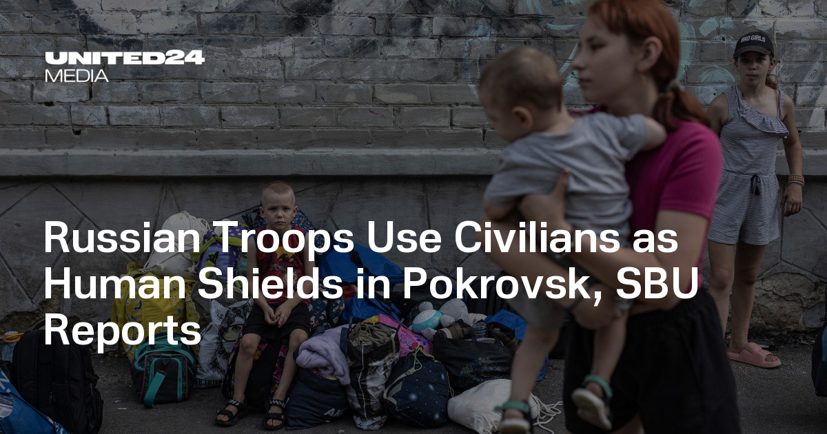 Russian Troops Use Civilians as Human Shields in Pokrovsk, SBU Reports ...