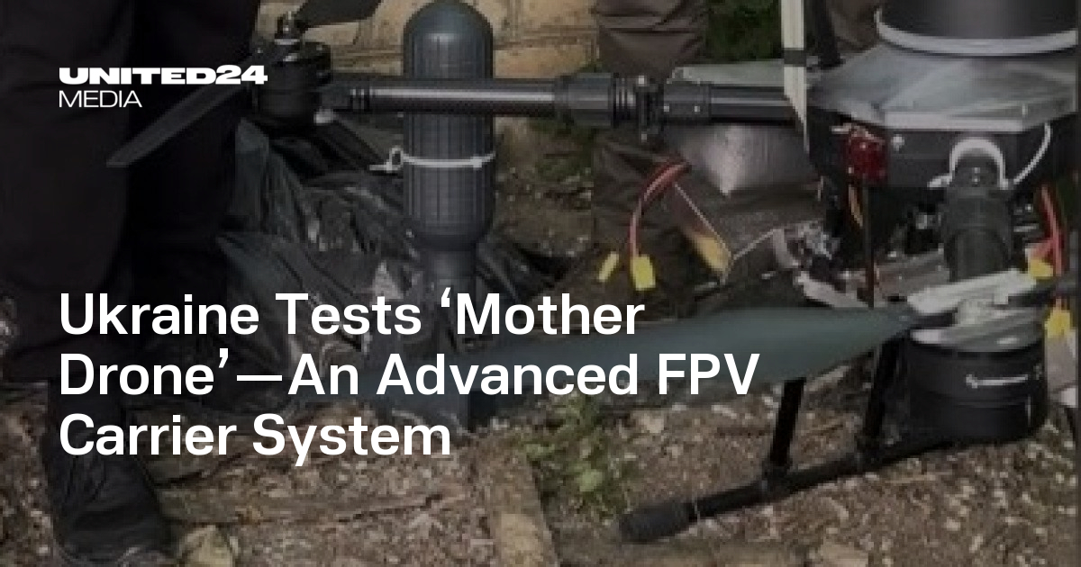 Ukraine Tests ‘Mother Drone’—An Advanced FPV Carrier System — UNITED24 ...
