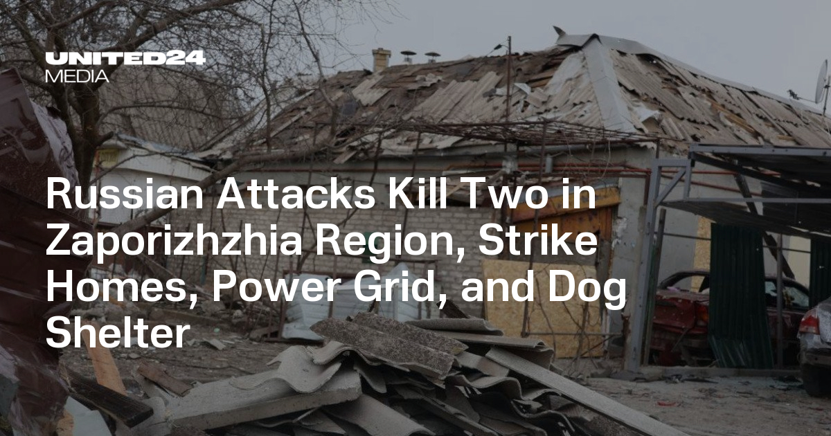 Russian Attacks Kill Two in Zaporizhzhia Region, Strike Homes, Power ...