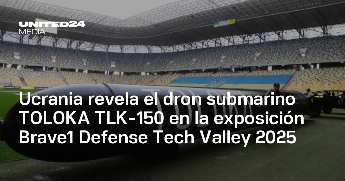 Ucrania revela el dron submarino TOLOKA TLK-150 en la exposición Brave1 Defense Tech Valley 2025 ...