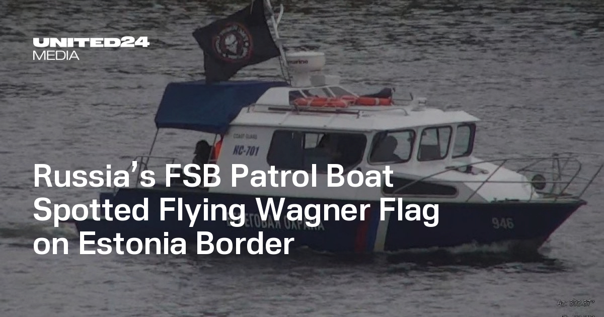 Russia’s FSB Patrol Boat Spotted Flying Wagner Flag on Estonia Border ...