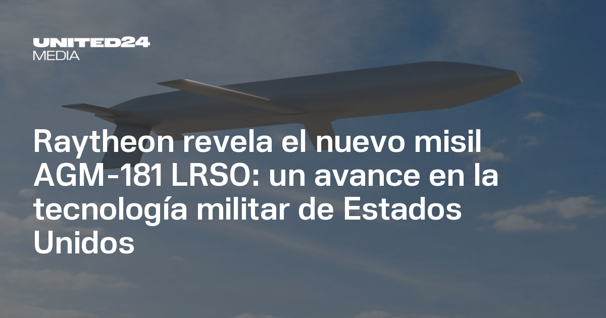 Raytheon revela el nuevo misil AGM-181 LRSO: un avance en la tecnología militar de Estados ...