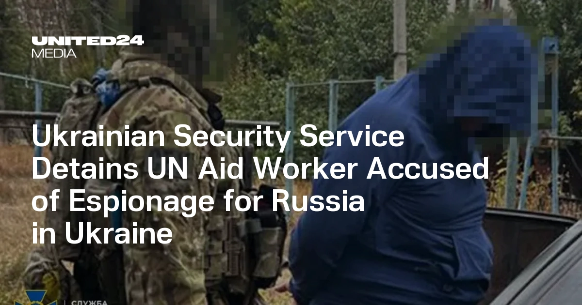 Ukrainian Security Service Detains UN Aid Worker Accused of Espionage ...