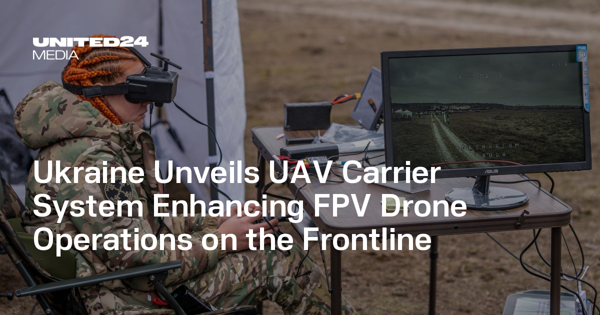 Ukraine Unveils UAV Carrier System Enhancing FPV Drone Operations on ...