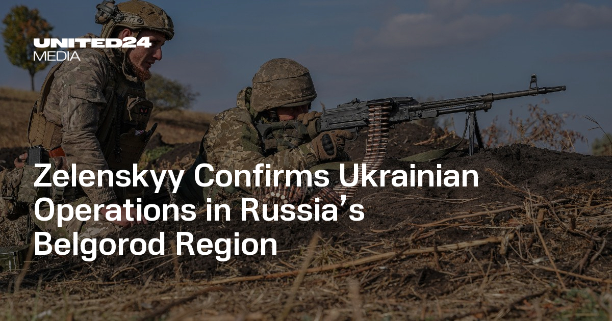 Zelenskyy Confirms Ukrainian Operations in Russia’s Belgorod Region ...