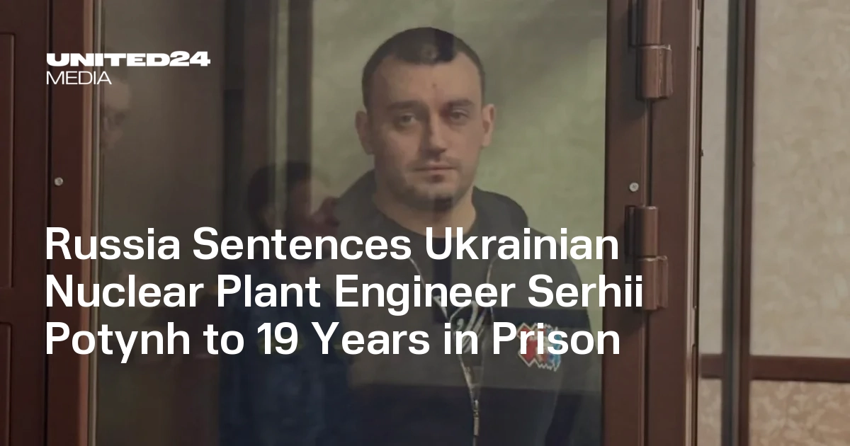 Russia Sentences Ukrainian Nuclear Plant Engineer Serhii Potynh to 19 ...