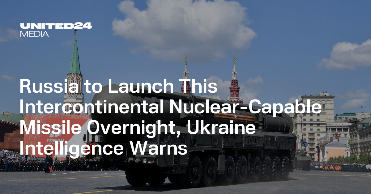 Russia to Launch This Intercontinental Nuclear-Capable Missile Overnight, Ukraine Intelligence ...