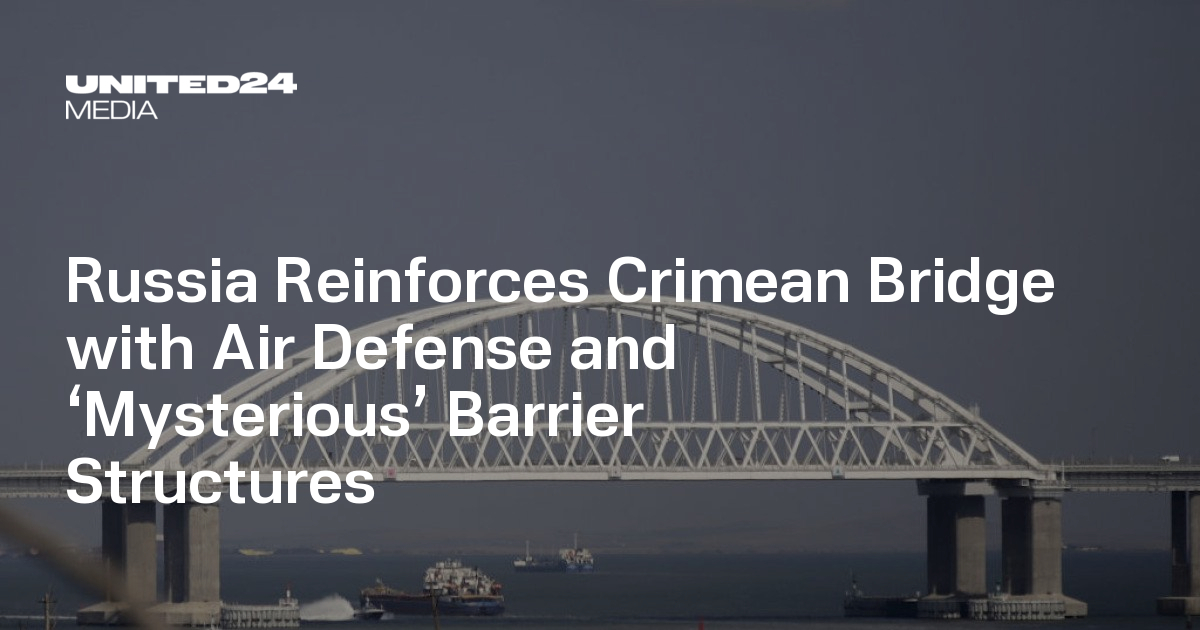 Russia Reinforces Crimean Bridge with Air Defense and ‘Mysterious ...