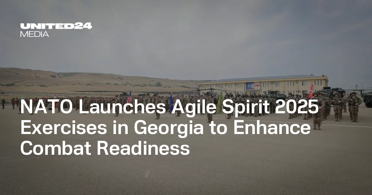 NATO Launches Agile Spirit 2025 Exercises in Georgia to Enhance Combat ...
