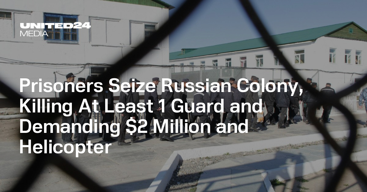 Prisoners Seize Russian Colony, Killing At Least 1 Guard and Demanding ...