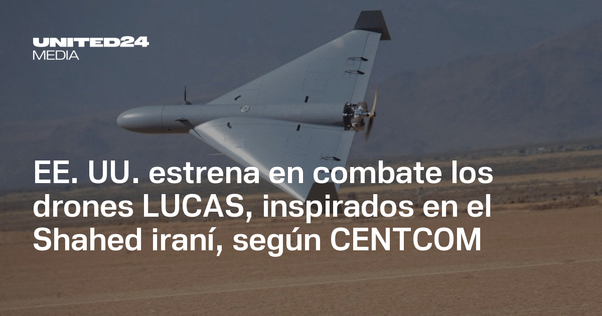 EE. UU. estrena en combate los drones LUCAS, inspirados en el Shahed ...