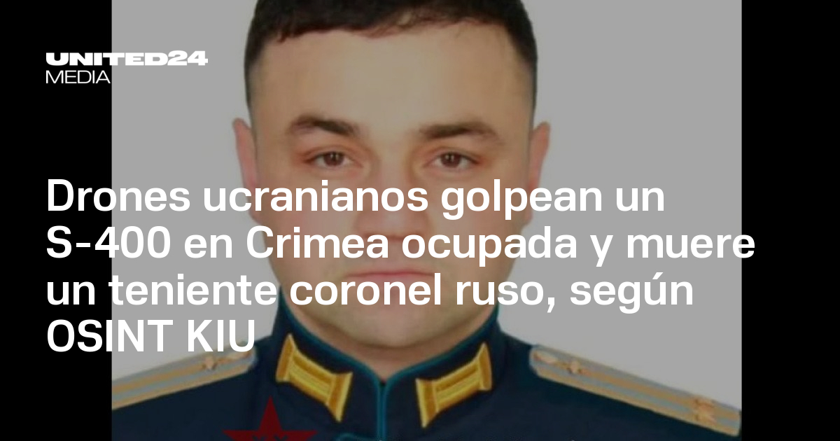 Drones ucranianos golpean un S-400 en Crimea ocupada y muere un ...