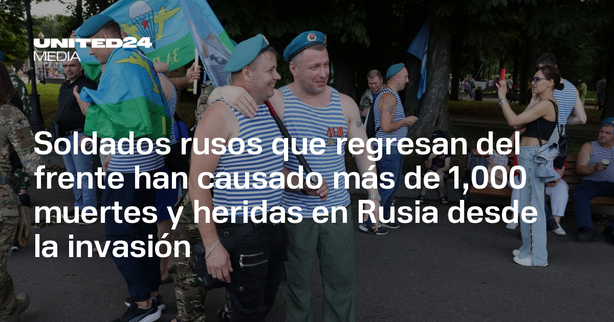 Soldados rusos que regresan del frente han causado más de 1,000 muertes ...