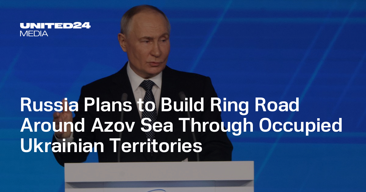 Russia Plans to Build Ring Road Around Azov Sea Through Occupied ...