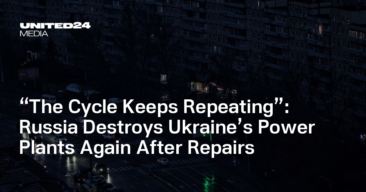 “The Cycle Keeps Repeating”: Russia Destroys Ukraine’s Power Plants ...