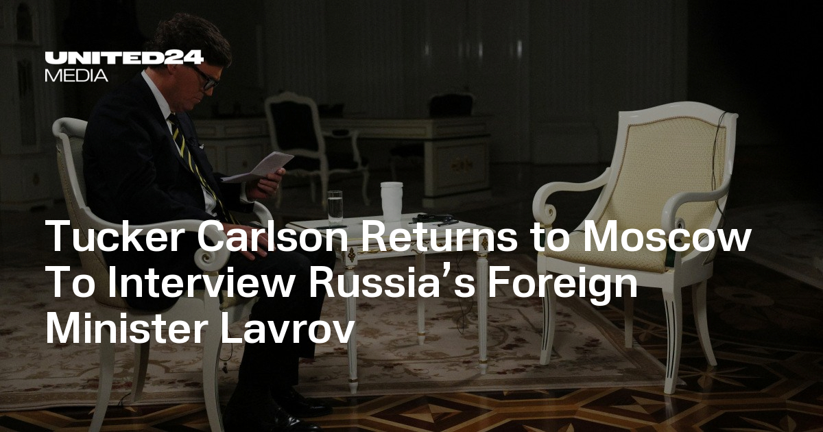 Tucker Carlson Returns to Moscow To Interview Russia’s Foreign Minister ...
