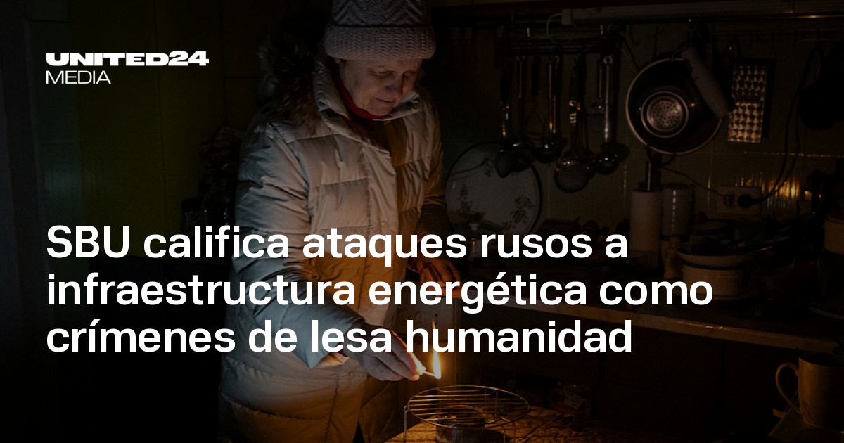 SBU califica ataques rusos a infraestructura energética como crímenes ...