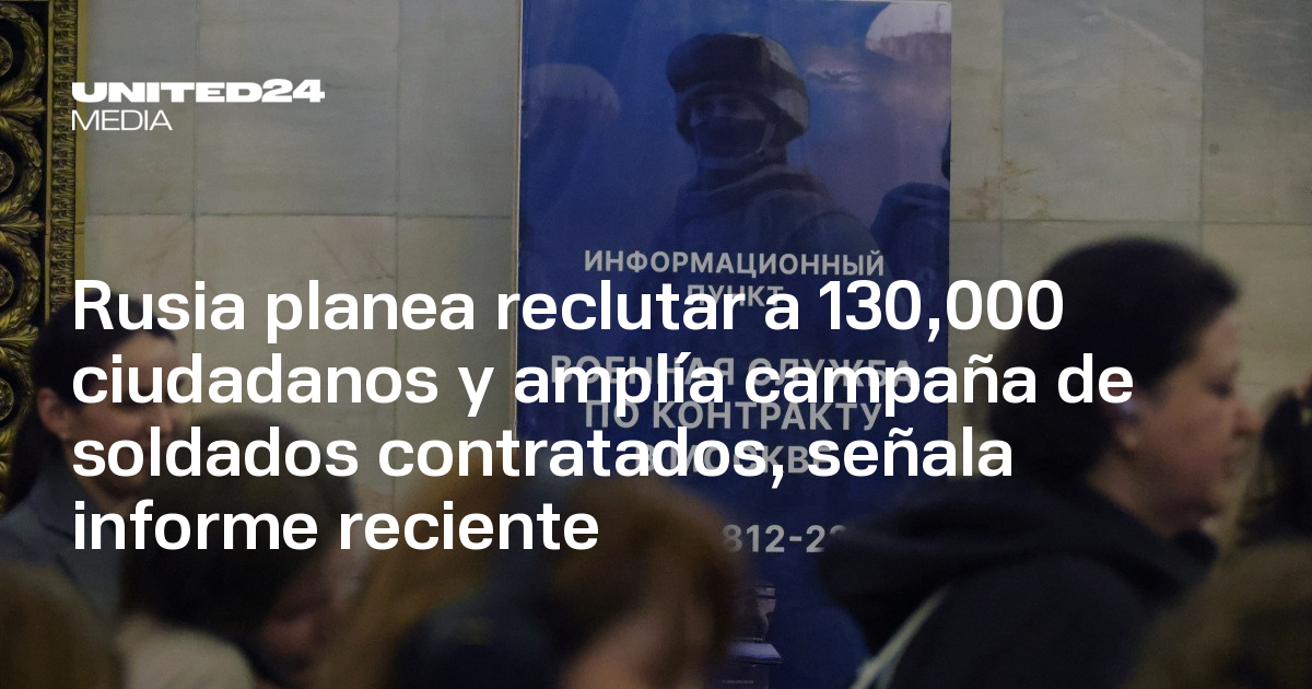 Rusia planea reclutar a 130,000 ciudadanos y amplía campaña de soldados ...