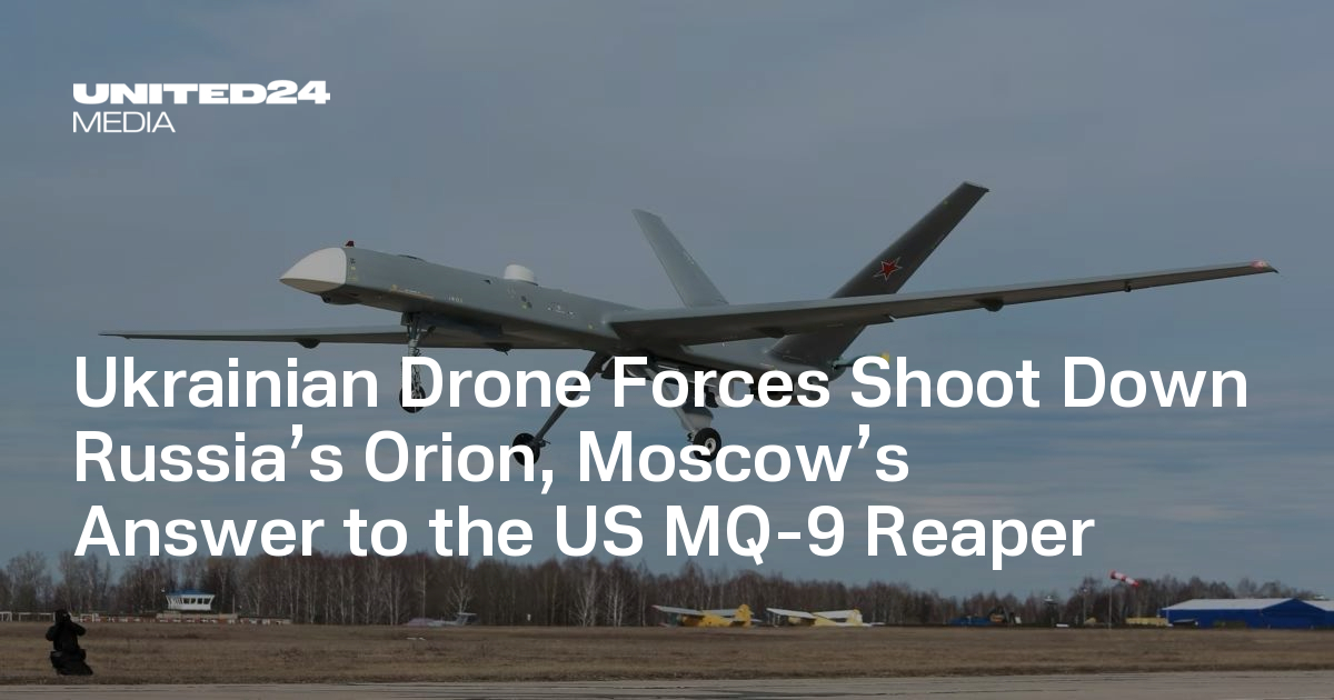 Ukrainian Drone Forces Shoot Down Russia’s Orion, Moscow’s Answer to ...