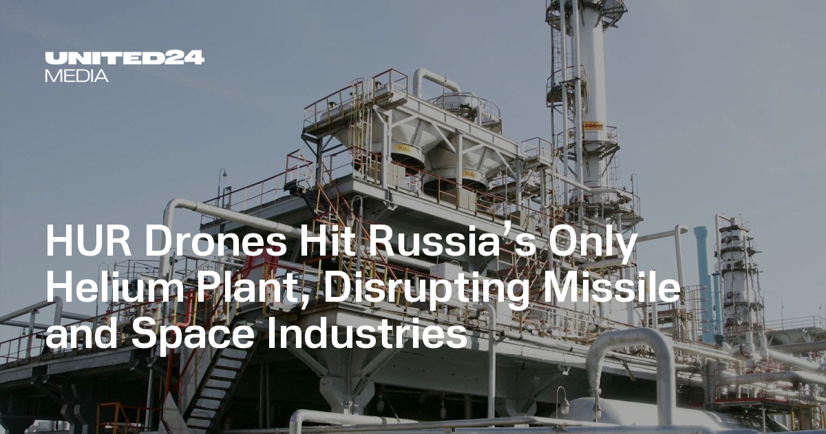 HUR Drones Hit Russia’s Only Helium Plant, Disrupting Missile and Space ...